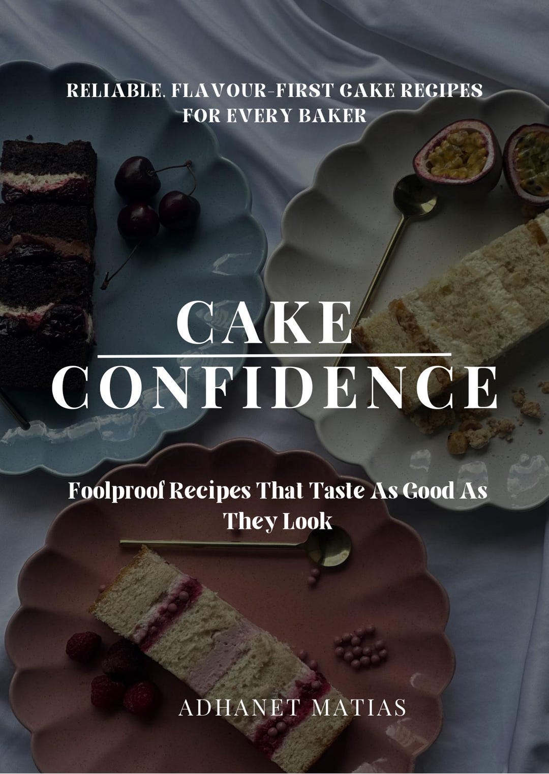 Cake Confidence - Reliable, Flavour-first Cake Recipes for Every Baker ...