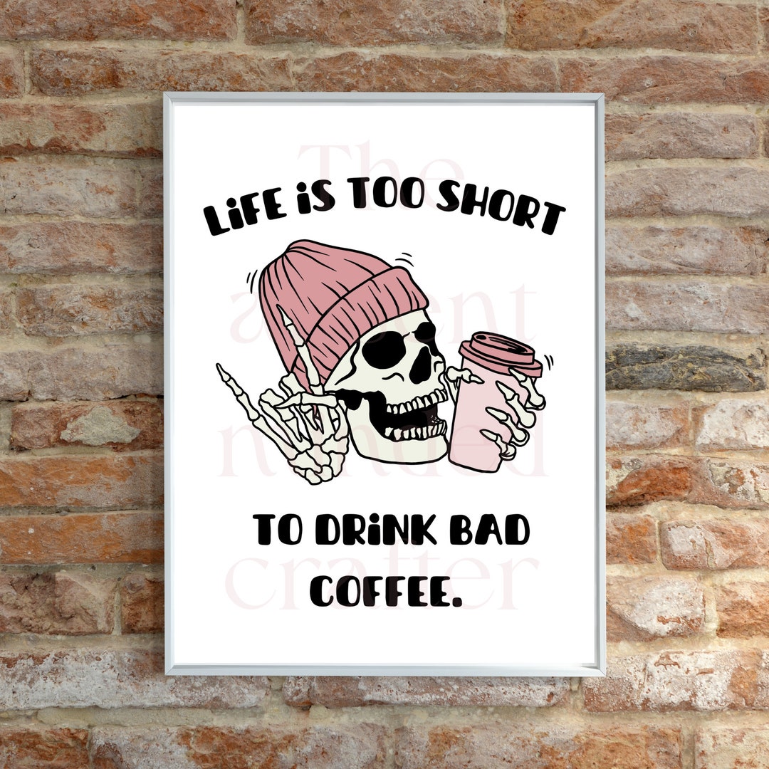 8x10 Life is Too Short to Drink Bad Coffee, Coffee Print, Funny ...