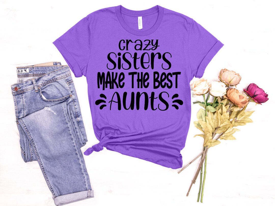 Crazy Sisters Make the Best Aunts SVG, Best Aunt Like Ever Svg, Aunt ...
