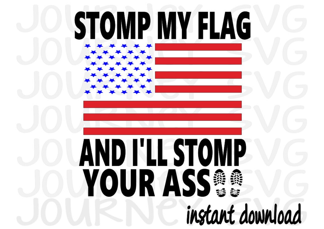 Stomp My Flag and I'll Stomp Your Ass SVG, American Flag Svg, Flag Svg ...