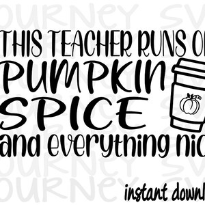 This Teacher Runs on Pumpkin Spice and Everything Nice SVG, Thankful ...