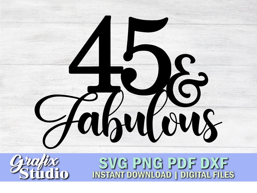 45 and Fabulous Svg, Birthday Cake Topper SVG, 45th Birthday Svg Shirt ...