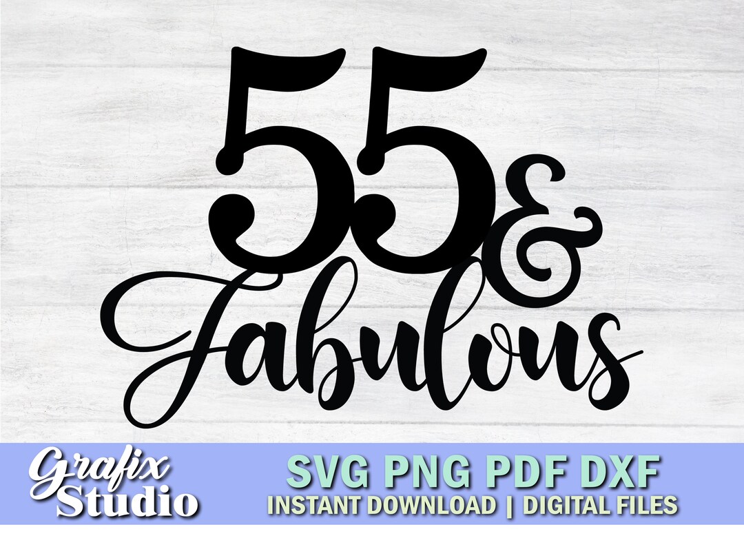 55th Birthday Svg, 55 and Fabulous Cake Topper Svg, 55 and Fabulous Svg ...