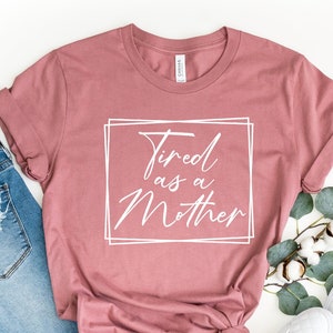 Tired as a Mother Shirt, Mom Life Shirt,gift for Mom T-shirt, Mama ...