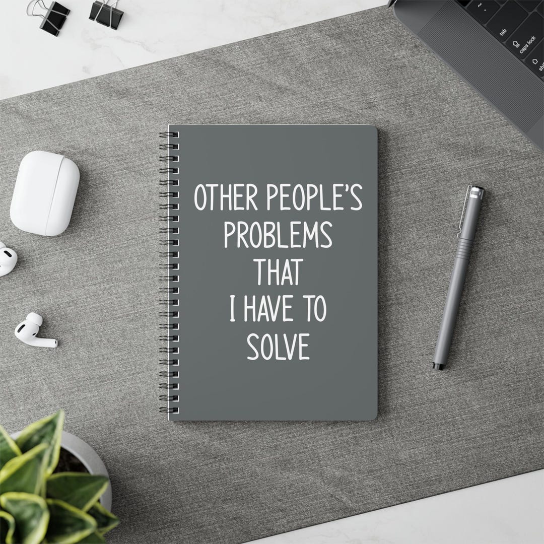 Other People's Problems That I Have to Solve Notebook, Spiral Journal ...