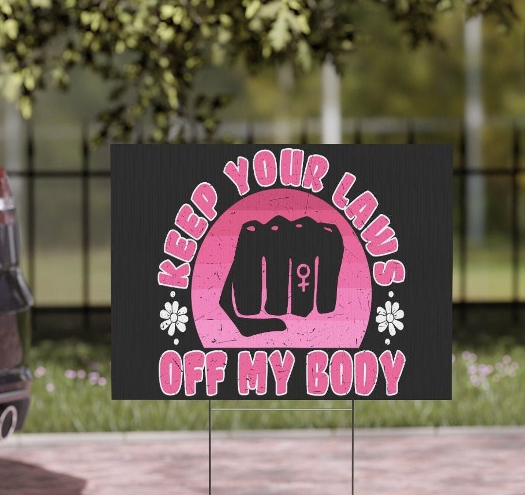 Keep Your Laws off My Body Yard Sign Reproductive Rights Pro - Etsy