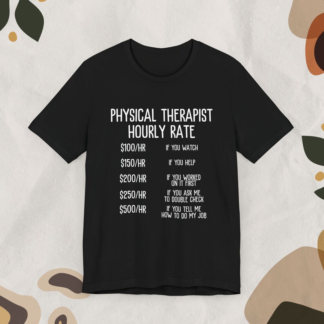 Funny Physical Therapist Shirt, Physical Therapy Gift, PT Hourly Rate ...