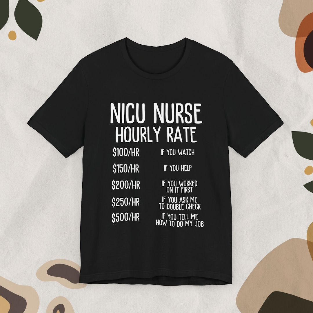 Funny Nicu Nurse, Nicu Nurse Shirt, Hourly Rate Humor, Nicu Humor Tee ...