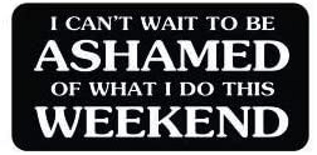 Pair of 3 I Can't Wait to Be Ashamed of What I Do This Weekend Funny ...