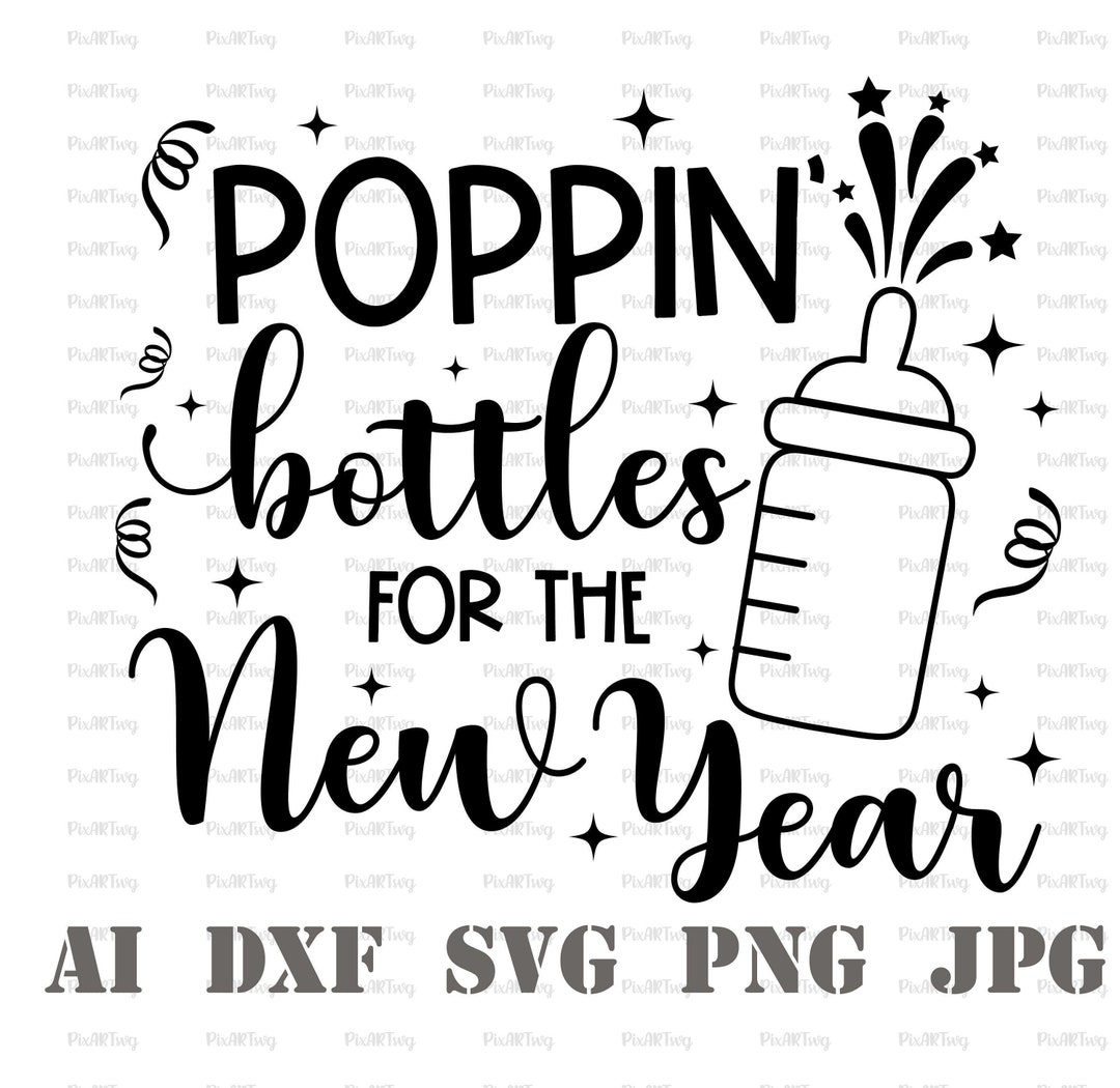 Poppin' Bottles for the New Year Svg-baby Bottle Svg-new Year Svg-happy ...