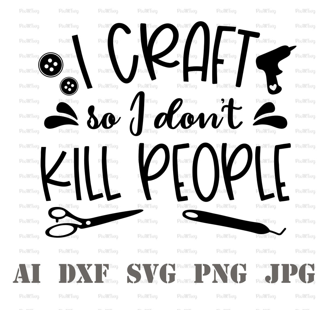 I Craft so I Don't Kill People Svg-craft Svg-crafting Svg-crafting is A ...