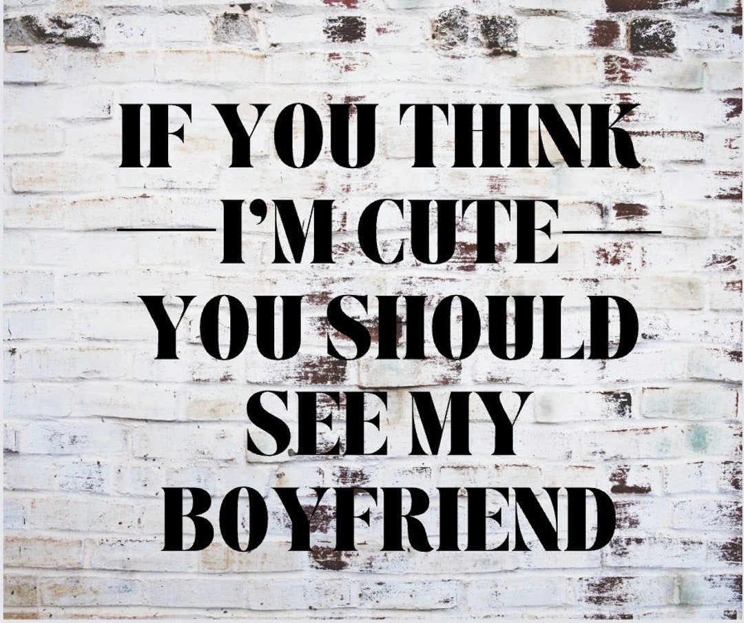 If You Think I'm Cute You Should See My Boyfriend SVG, Svg for ...