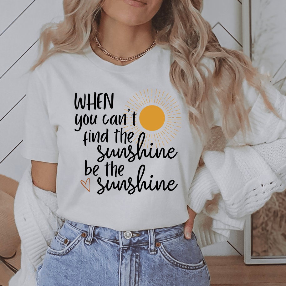 When You Can't Find the Sunshine Be the Sunshine T-shirt | Unisex T ...