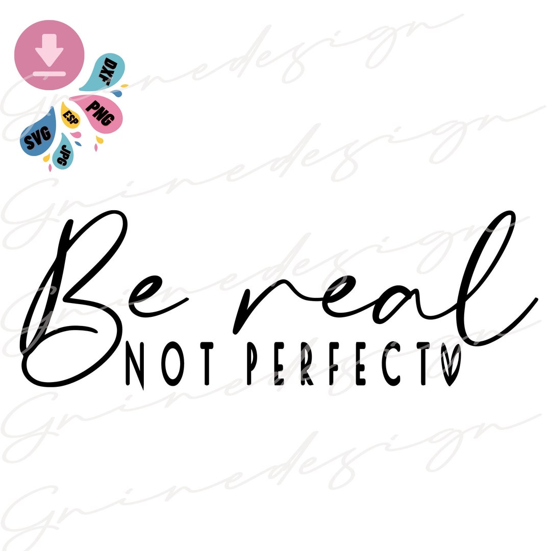 Be Real Not Perfect SVG PNG PDF, Positive Svg, Motivational Svg, Self ...