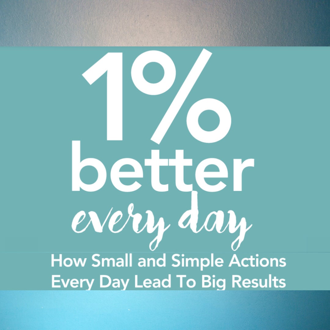 1% Better Every Day: How Small and Simple Actions Every Day Lead to Big ...