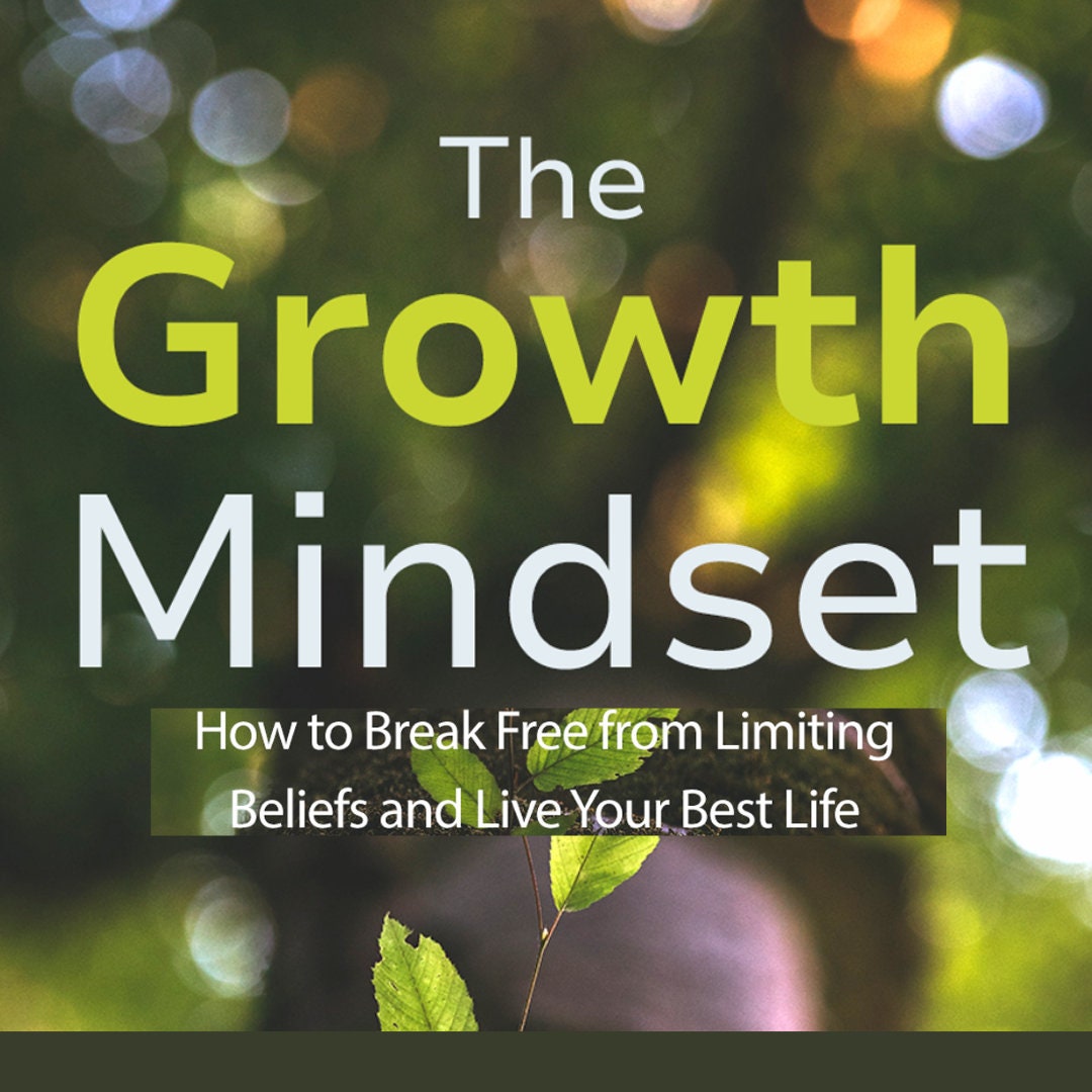 The Growth Mindset: How to Break Free From Limiting Beliefs and Live ...