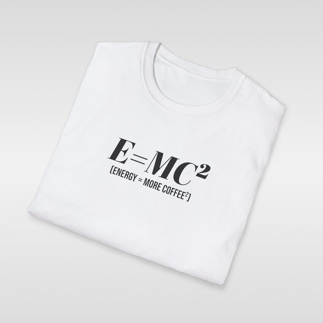 Funny E=MC2 Energy=more Coffee Unisex Softstyle T-shirt, Tee, Gift ...