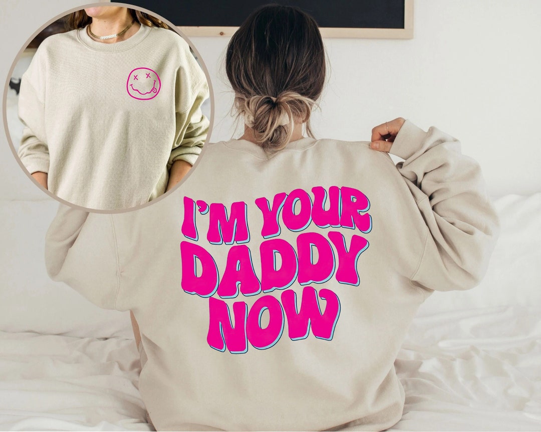I'm Your Daddy Now Shirt Trendy Aesthetic Sweatshirt - Etsy