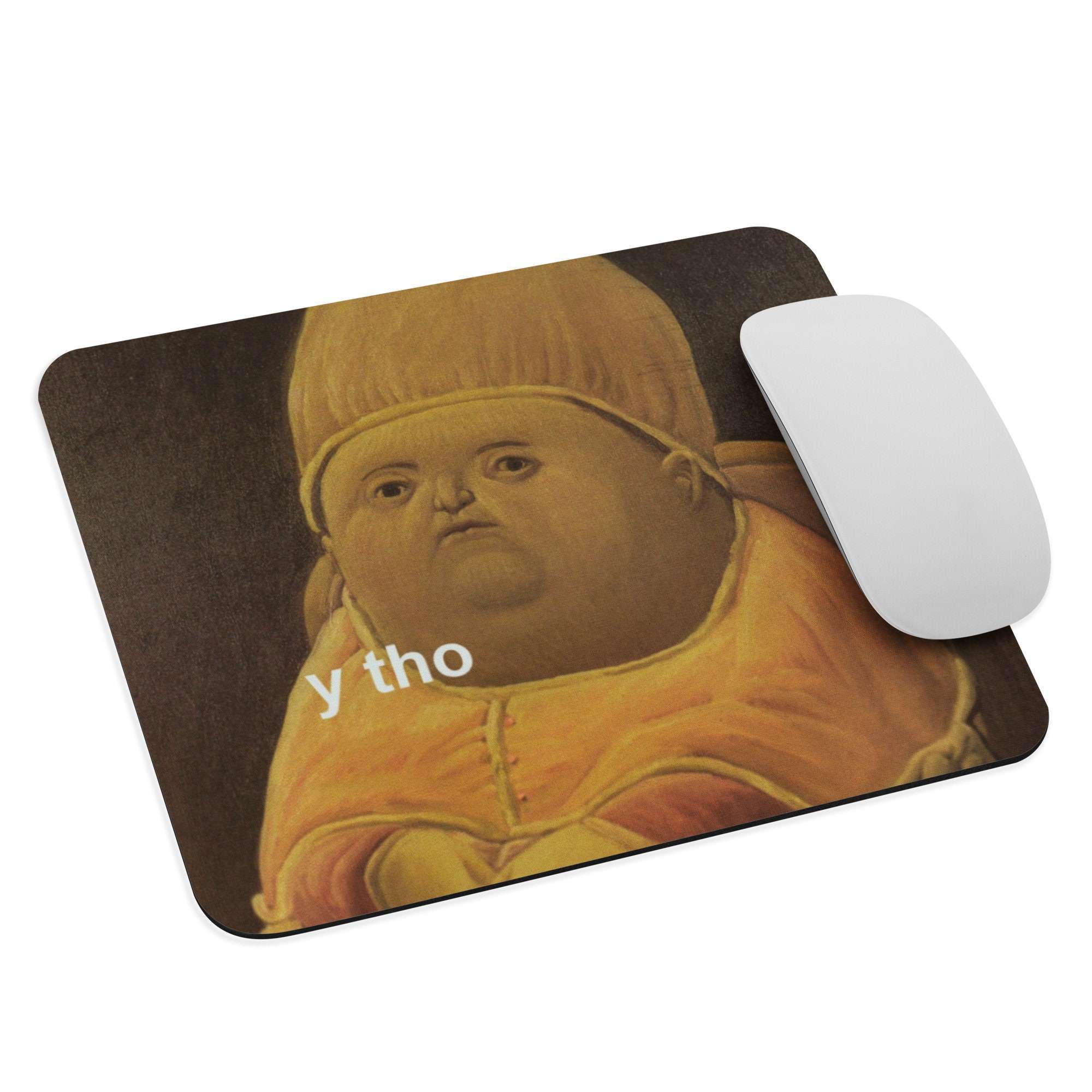 Y Tho Mouse Pad, Fun/funny Viral Y Tho Meme, Renaissance Painting Meme ...