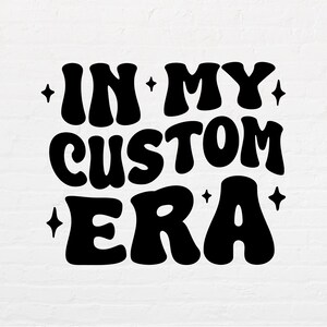 In My Custom Text Era Svg , Personalized in My Era Png , Customized ...