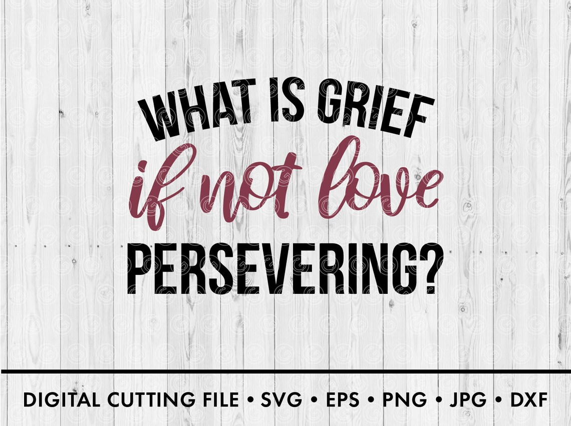 What is Grief If Not Love Persevering SVG File Png Jpg, Dxf, Easy to ...
