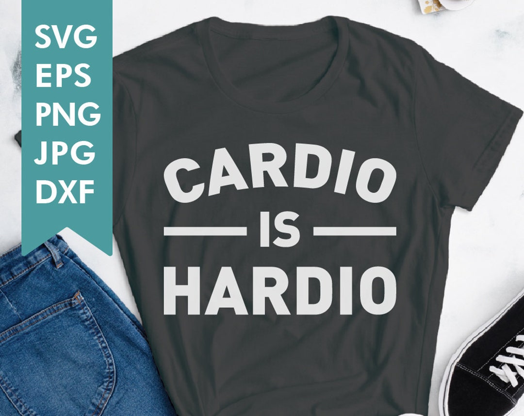 Cardio is Hardio SVG File Png Jpg, Dxf, Easy to Cut Files, Gym Quote ...