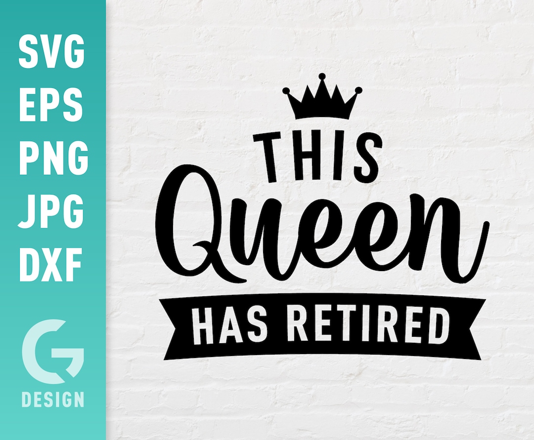 This Queen Has Retired SVG File Png Jpg, Dxf Easy to Cut Files for ...