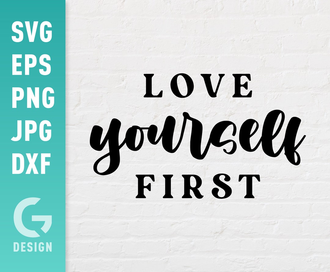 Love Yourself First SVG File Png Jpg, Dxf Easy to Cut Files for Cricut ...