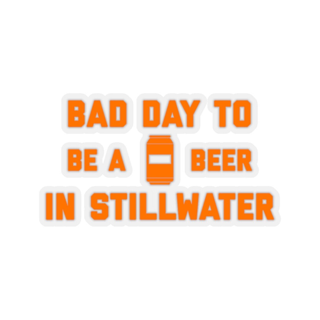It's A Bad Day to Be A Beer in Stillwater Sticker, Tailgating Stickers ...