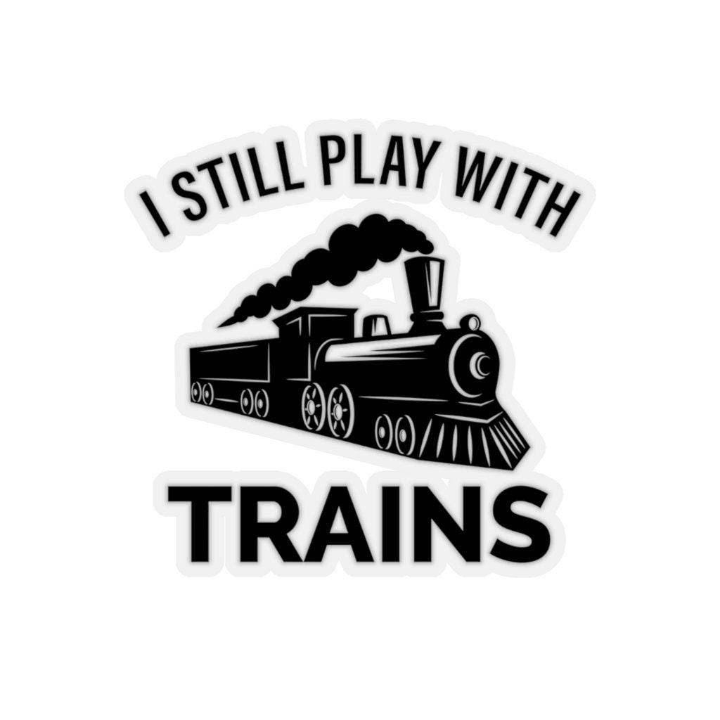 I Still Play With Trains Sticker, Funny Train Sticker Gift. Funny Model ...