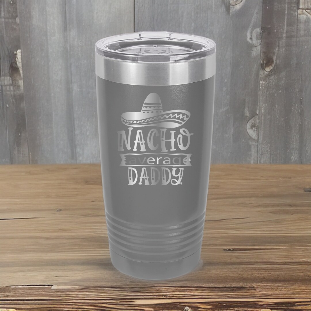 Nacho Average Daddy - 20oz Polar Camel Tumbler - A Cheesy Tribute to ...