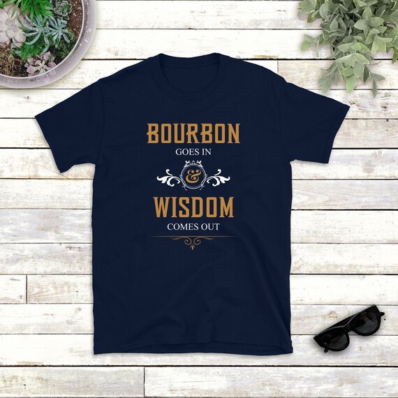 Bourbon Goes in Wisdom Comes Out Bourbon Shirt Bourbon - Etsy