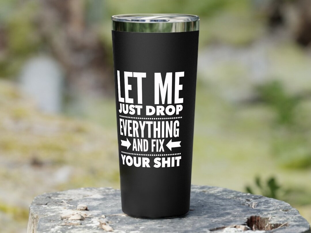 Let Me Just Drop Everything and Fix Your Shit Funny Sarcastic Travel to ...