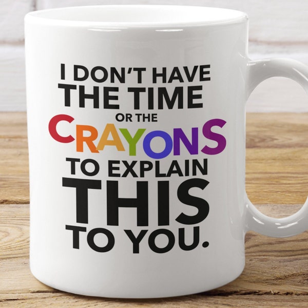 I Don't Have the Time of Crayons to Explain This to You - Etsy