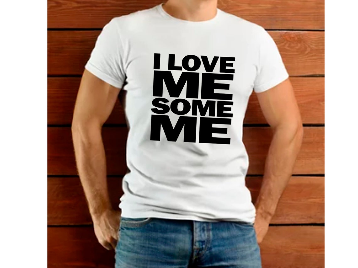 I Love Me Some Me Svg Funny Svg Humor Svg Love Svg T Shirt - Etsy