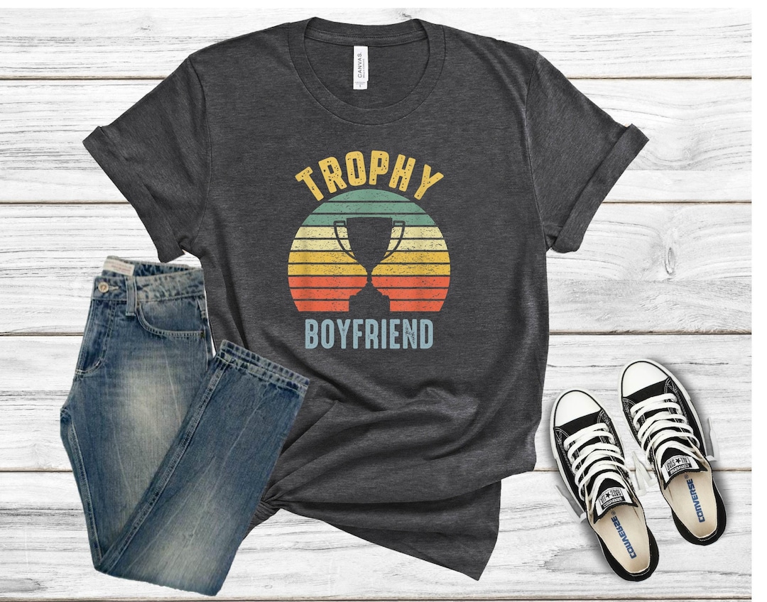 Trophy Boyfriend Shirt, Trophy Boyfriend Sweatshirt, Trophy Boyfriend ...