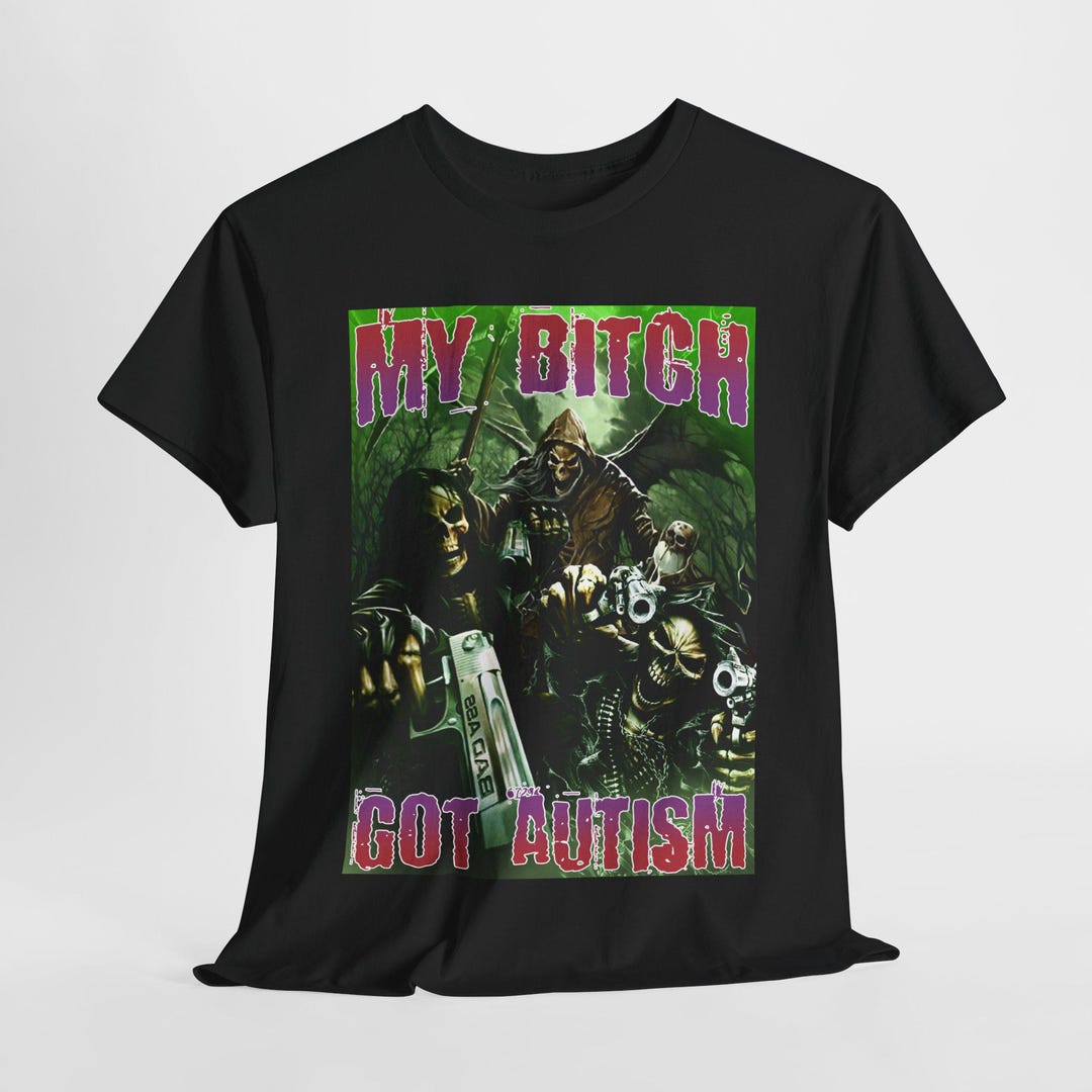 My Bitch Got Autism Offensive Hard Skeleton Meme Shirt, Funny Badass ...