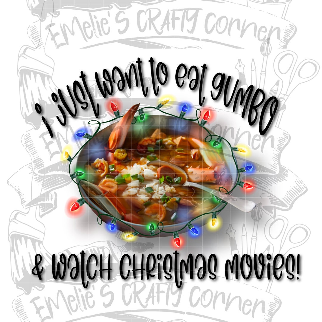 I Just Want to Eat Gumbo and Watch Christmas Movies, Gumbo and ...
