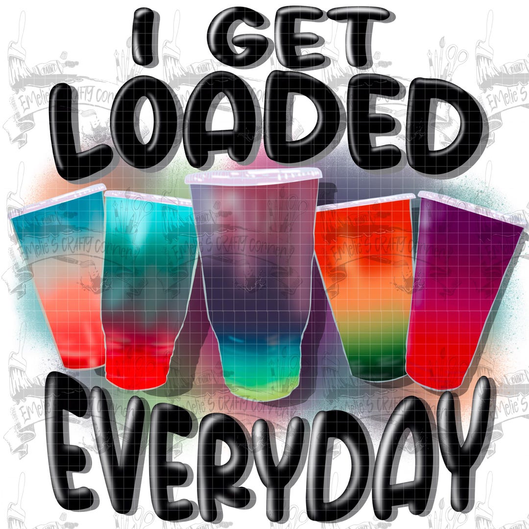 I Get Loaded Everyday, Loaded Tea Junkie, Loaded Tea Png, Loaded Png ...
