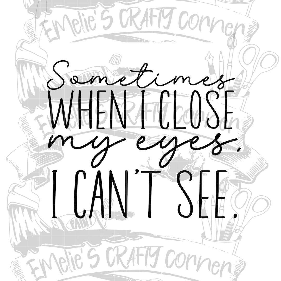 Sometimes When I Close My Eyes I Can’t See Png, Digital Download, Png ...