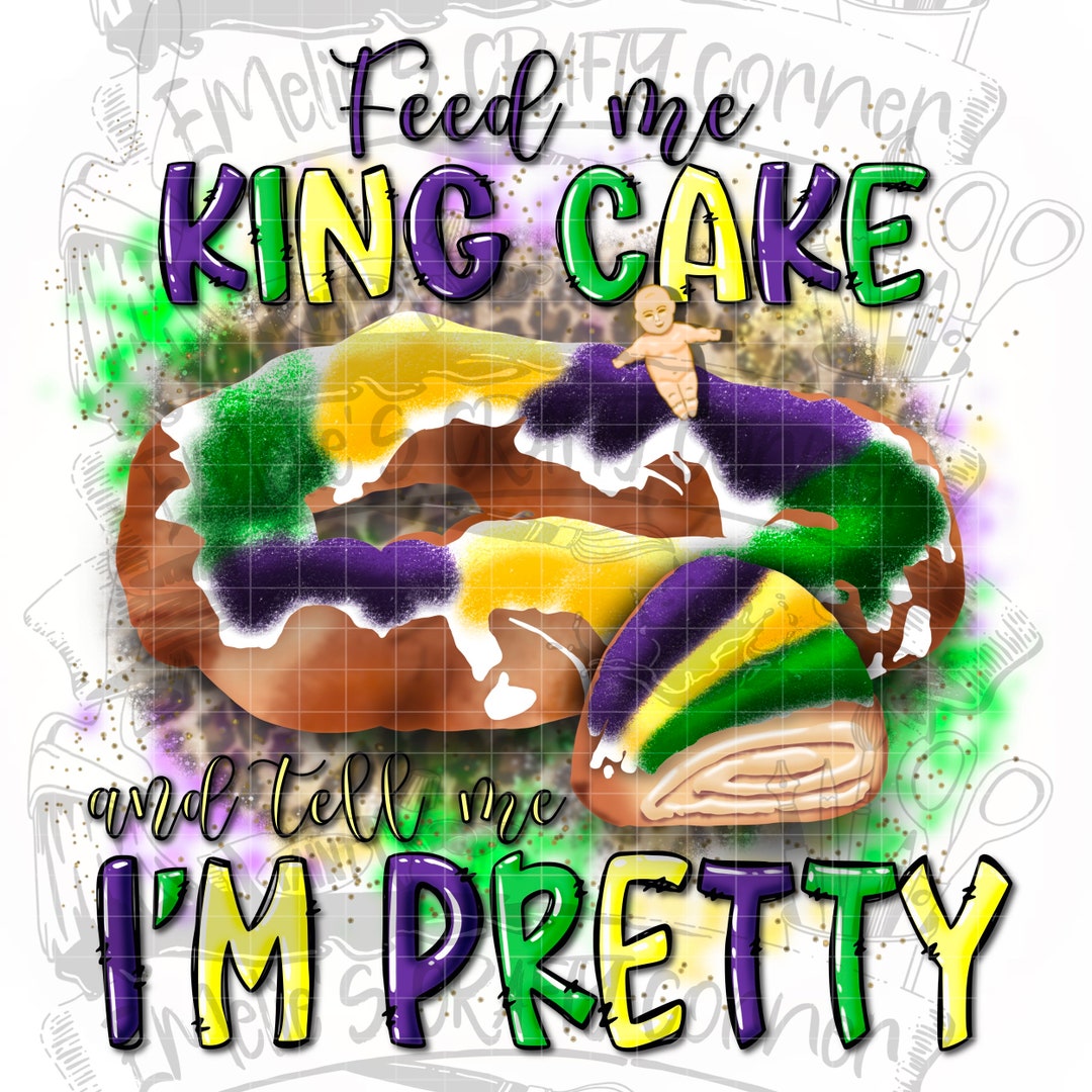 Feed Me King Cake and Tell Me I’m Pretty Png, - Etsy