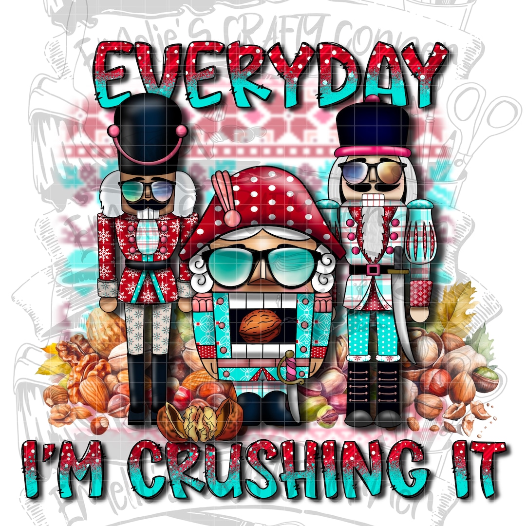 Everyday I’m Crushing It Png, Funny Christmas Png, Nutcracker Png ...