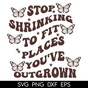 Stop Shrinking to Fit Places You've Outgrown Svg, Positive Vibes Svg ...