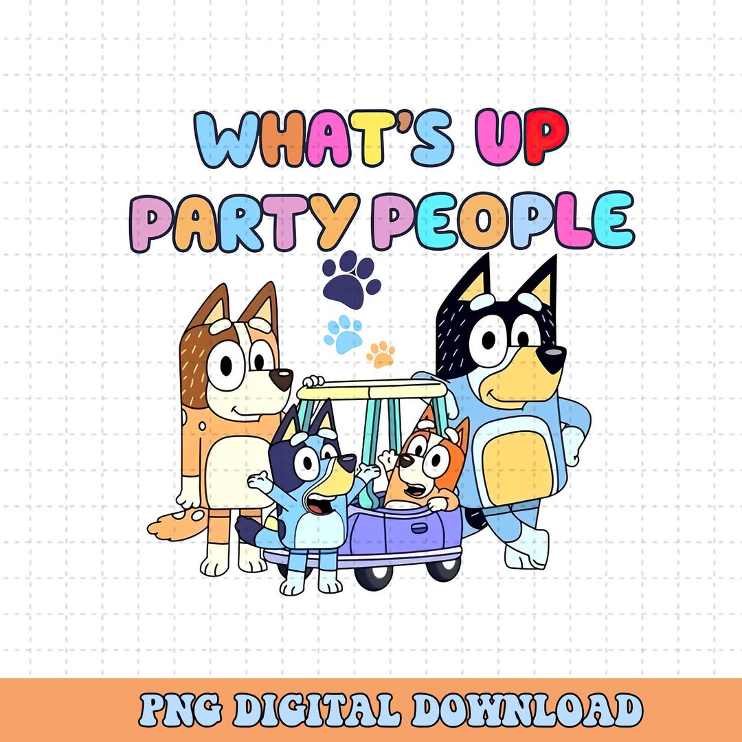 Bluey Family Party PNG, What’s up Party People Clipart, Funny Bluey ...