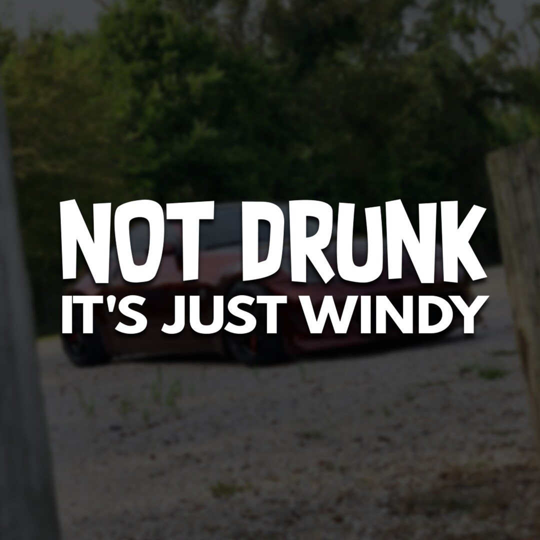 Not Drunk, It's Just Windy Vinyl Decal | Street Racing Turbo ...