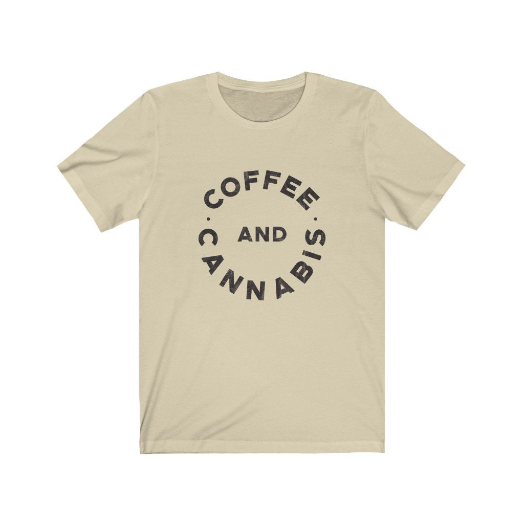 Coffee and Cannabis Tee Stoner T-shirt Cannabis Tshirt Pot | Etsy