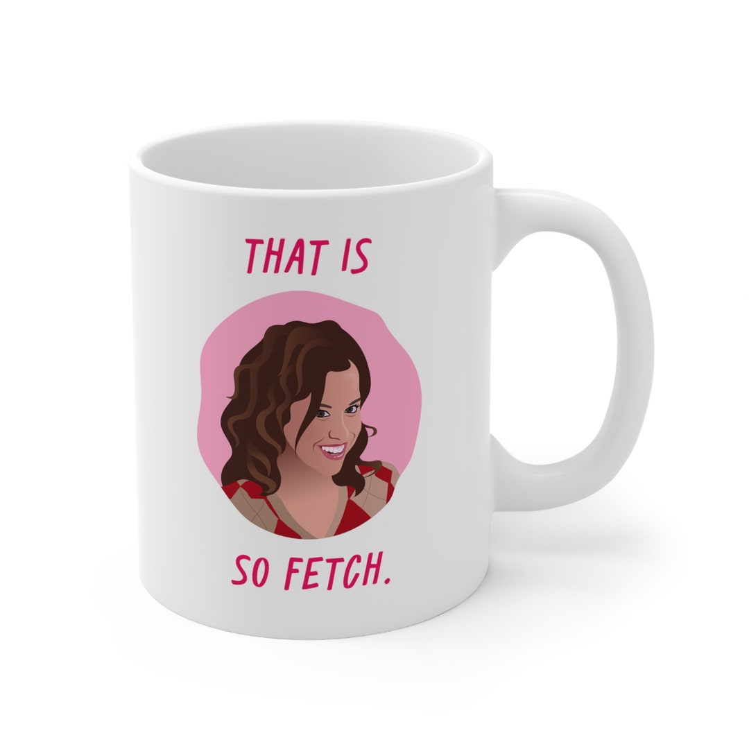 Mean Girls 'that is so Fetch' Gretchen Mug (11oz) | Birthday Gift - Etsy