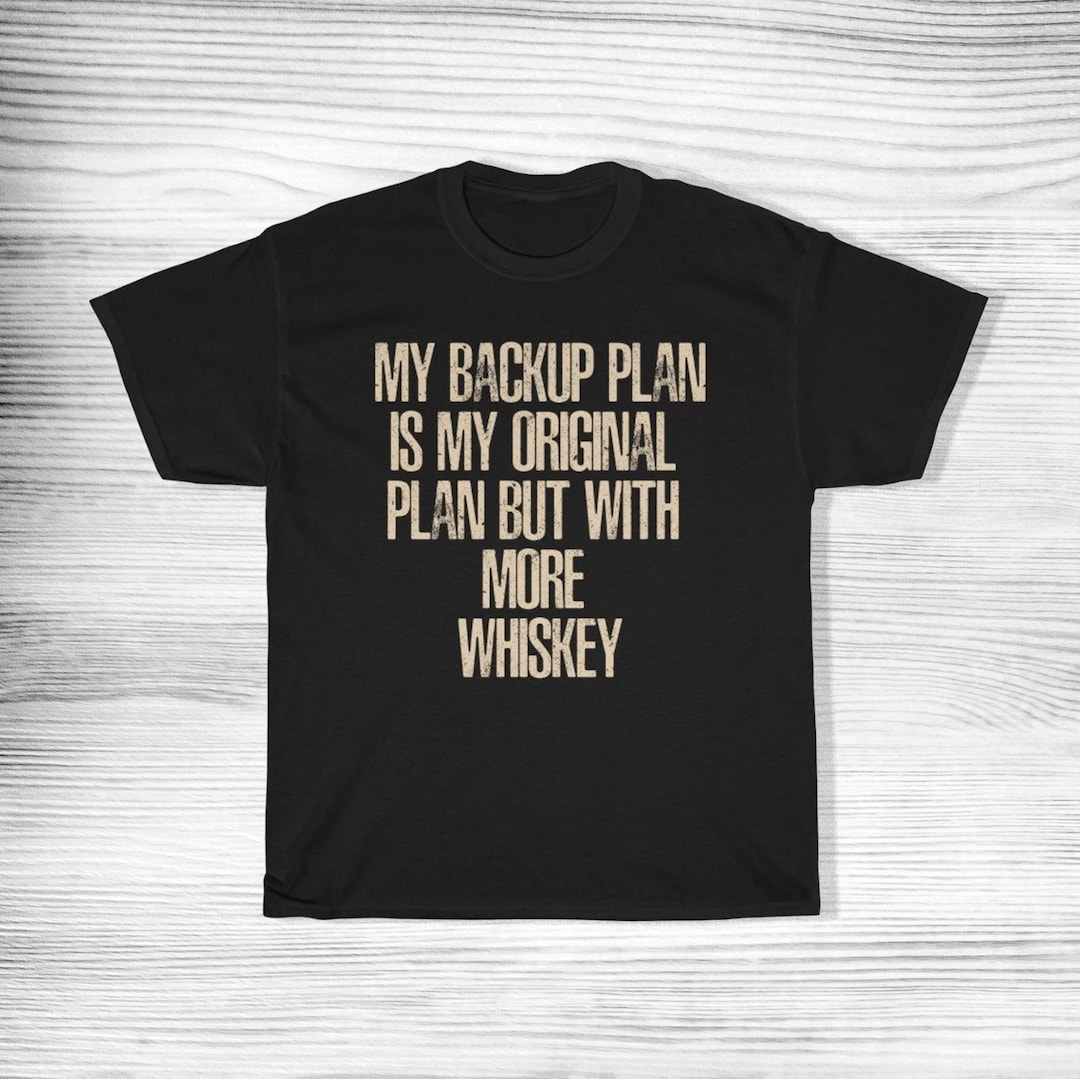 My Backup Plan is More Whiskey. Funny Drinking Joke Unisex Heavy Cotton ...