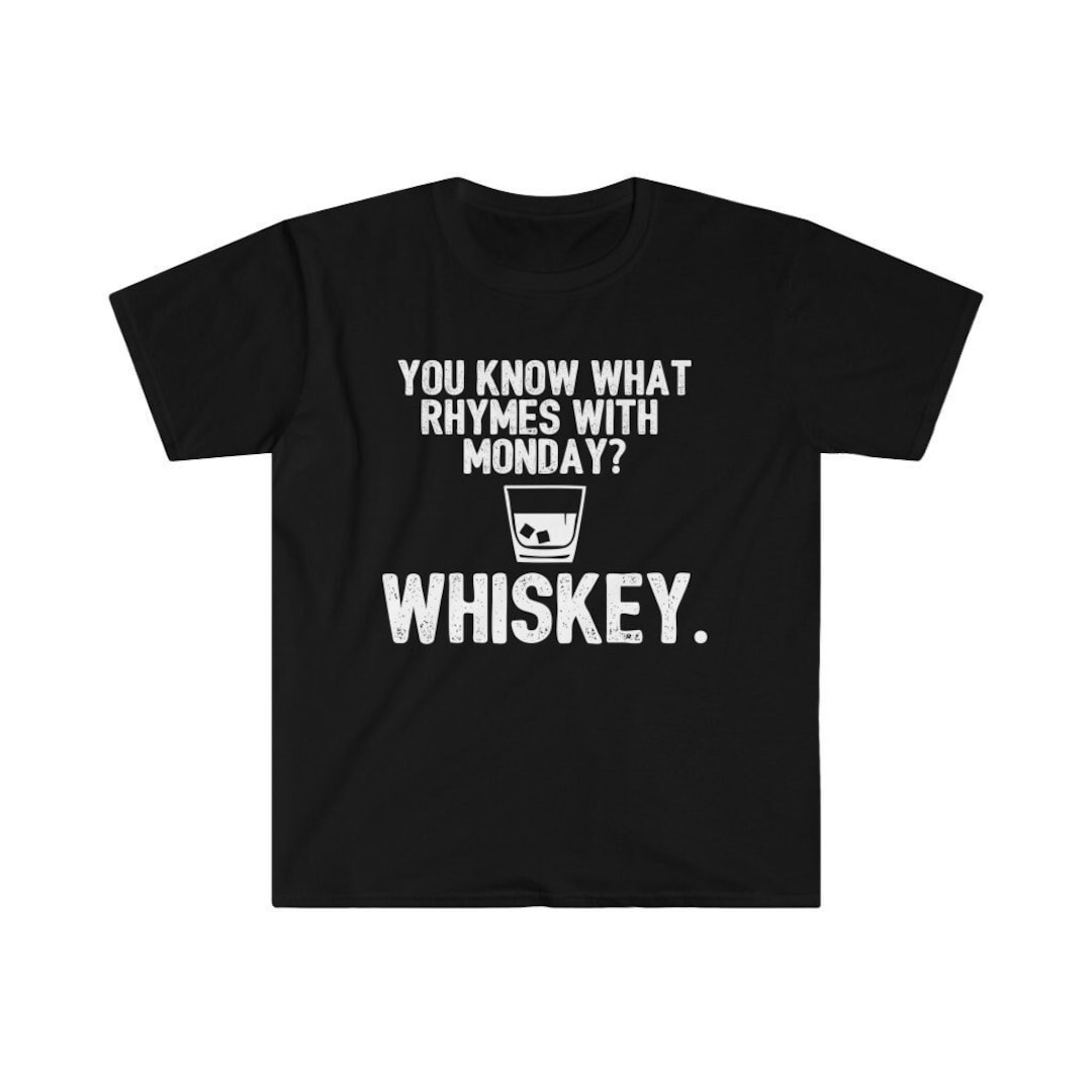 Funny WHAT Rhymes With MONDAY? WHISKEY on Unisex Softstyle T-shirt Gift ...