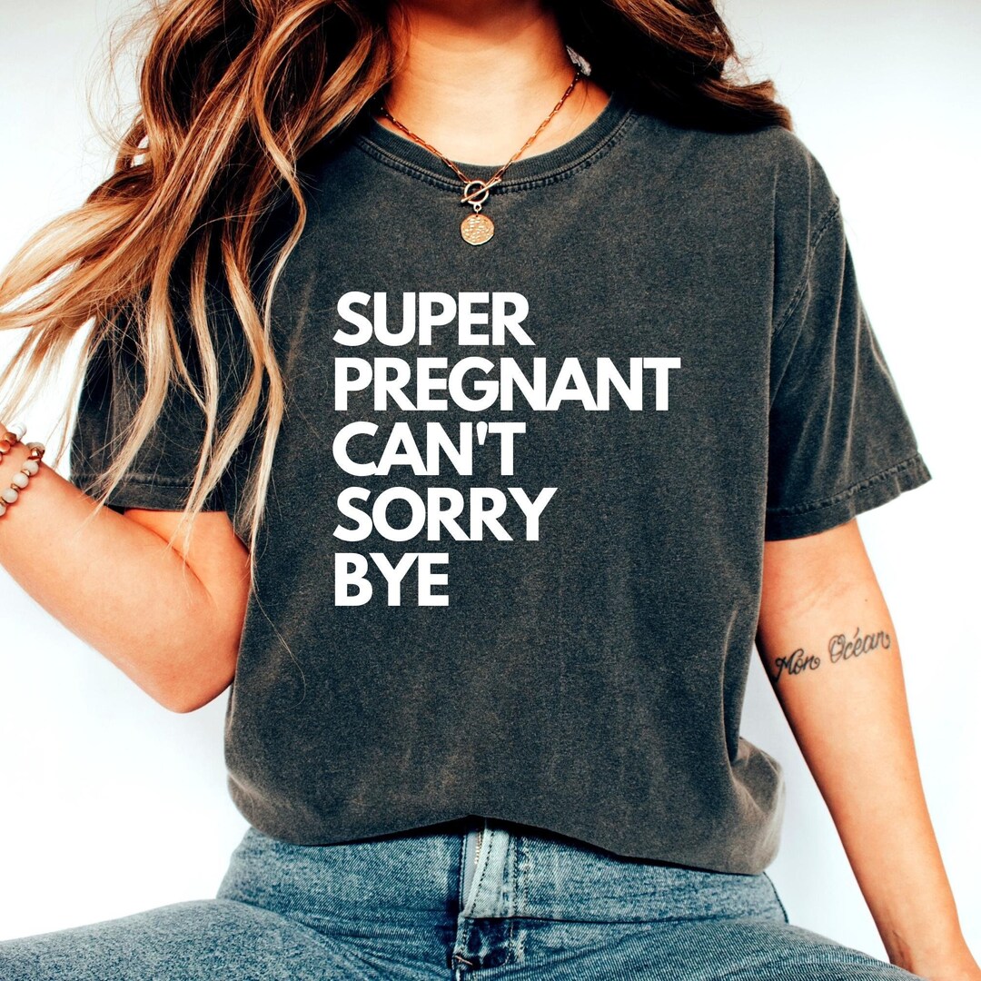 Super Pregnant Can't Sorry Bye Shirt Funny Pregnancy Shirt, Shirt for ...